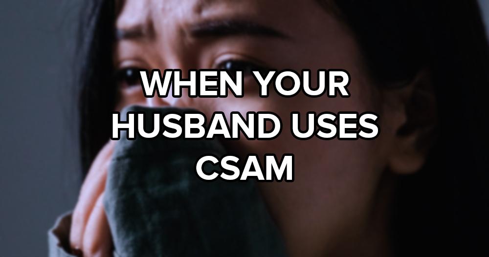 When Your Husband Gets Caught Using Csam You Need To Know