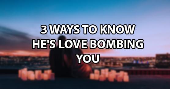 3 Ways to Know He's Love Bombing You - What You Need To Know
