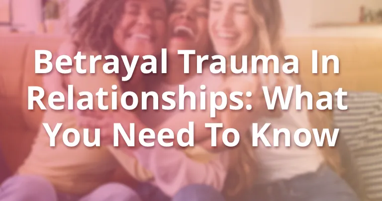 Betrayal Trauma In Relationships: What You Need To Know
