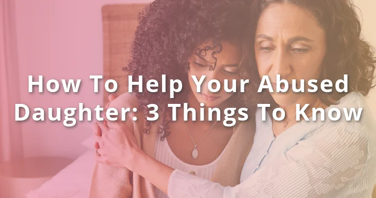 How To Help Your Abused Daughter: 3 Things To Know