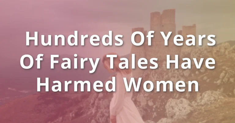 Hundreds Of Years Of Fairy Tales Have Harmed Women