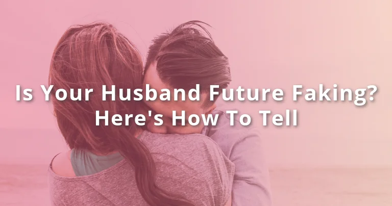 Is Your Husband Future Faking? Here's How To Tell