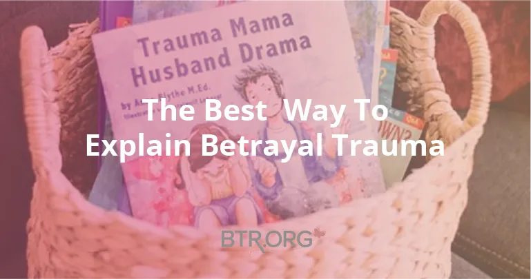 The Best Way To Explain Betrayal Trauma - A How To