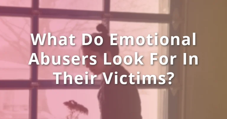 What Do Emotional Abusers Look For In Their Victims?